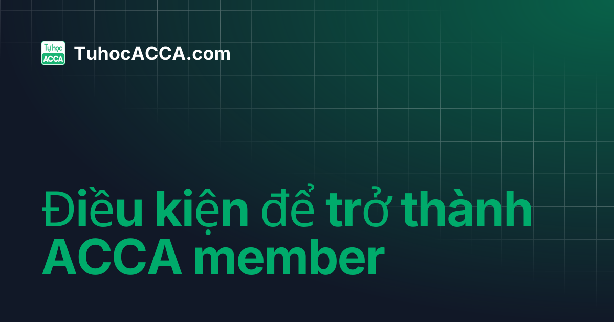 Điều kiện để trở thành ACCA member | TuhocACCA.com